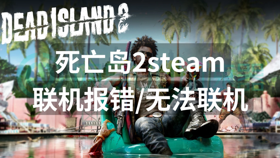 死亡岛2steam联机报错无法联机？联机问题这样解决 - 哔哩哔哩